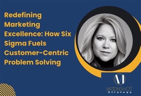 Redefining Marketing Excellence How Six Sigma Fuels Customer Centric