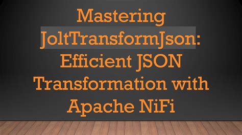 Mastering Jolttransformjson Efficient Json Transformation With Apache Nifi Youtube