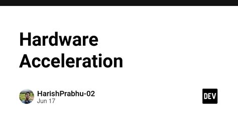 Hardware Acceleration Dev Community
