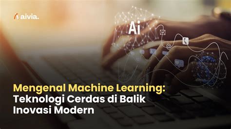 Mengenal Machine Learning Teknologi Cerdas Di Balik Inovasi Modern Aivia