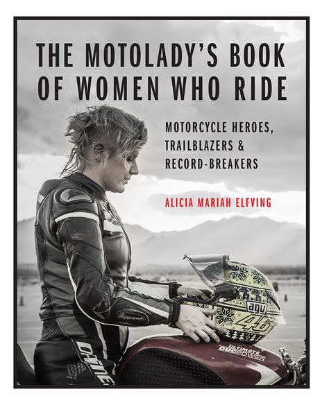 The Motoladys Book Of Women Who Ride Motorcycle Heroes Trailblazers And Record Breakers By