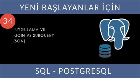 Yeni Başlayanlar İçin Sql Postgresql 34 Uygulama Vii Join Vs Subquery