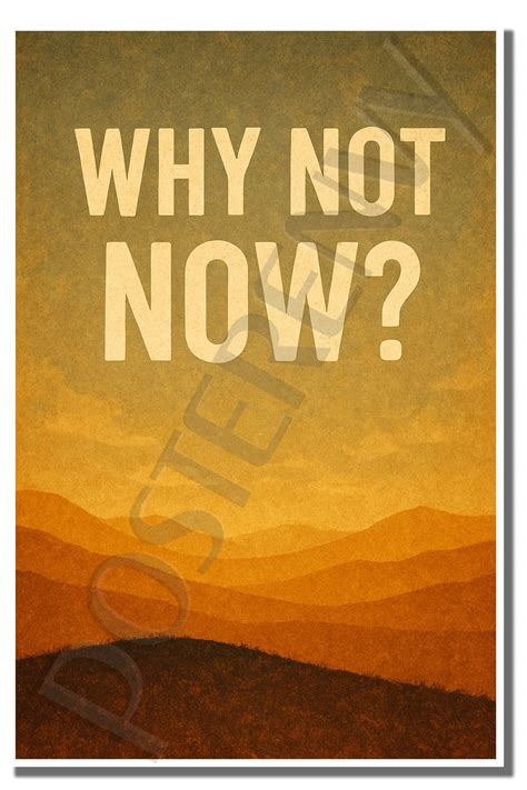 Why Not Now Poster 18 Inch X 12 Inch