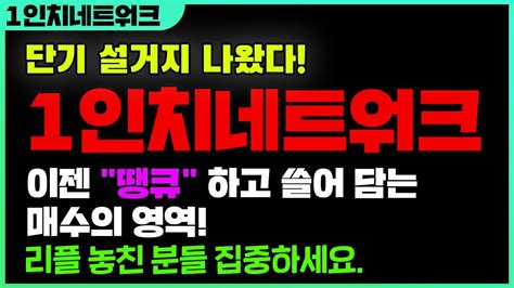 1인치네트워크 단기 설거지 나왔다이젠 땡큐 하고 쓸어 담는 매수의 영역 리플 놓친 분들 집중하세요1인치네트워크호재