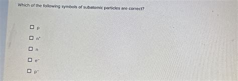 Solved Which Of The Following Symbols Of Subatomic Particles Solved Which Of The Following Symbols Of Subatomic Particles