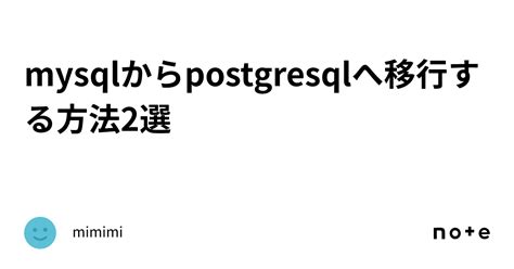 mysqlからpostgresqlへ移行する方法2選｜mimimi