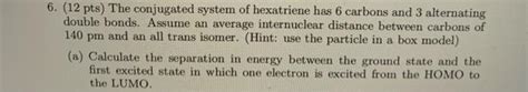 Solved 6 12 Pts The Conjugated System Of Hexatriene Has 6
