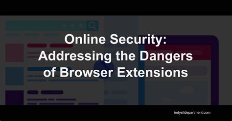 Online Security Addressing The Dangers Of Browser Extensions Indys I T Department