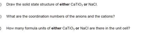 Solved Draw The Solid State Structure Of Either Catio2 Or Nacl What Are The Coordination
