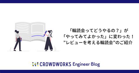 「輪読会ってどうやるの？」が「やってみてよかった」に変わった！ レビューを考える輪読会 のご紹介 クラウドワークス エンジニアブログ