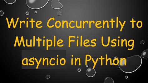 Write Concurrently To Multiple Files Using Asyncio In Python Youtube