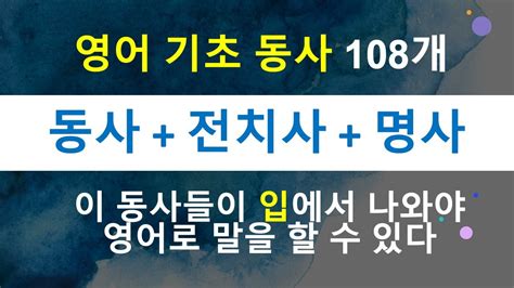 패턴 영어 동사 전치사 명사 영어 패턴 108개 연속 연습하기 기초 단어 공부입니다 이 동사들 빨리 빨리 입으로 말을 할 수 있어야 영어 입이 트인다