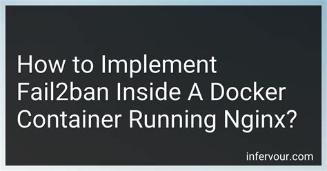 How To Implement Fail2ban Inside A Docker Container Running Nginx In 2025