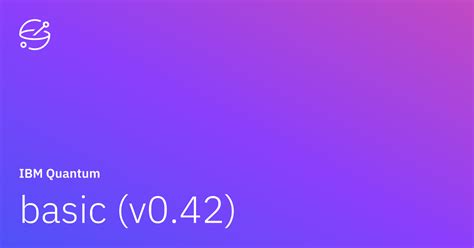 basic v0 42 ibm quantum documentation