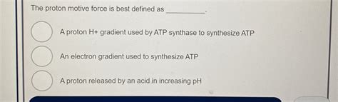 Solved The Proton Motive Force Is Best Defined As ﻿a