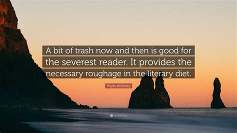 Phyllis Mcginley Quote A Bit Of Trash Now And Then Is Good For The