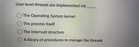 answered user level threads are implemented via… bartleby