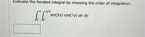 Solved Evaluate The Iterated Integral By Choosing The Order