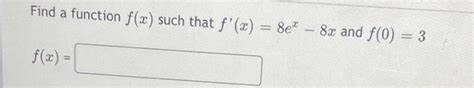 Solved Find A Function F X Such That F′ X 8ex−8x And