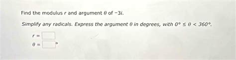 Solved Find the modulus r and argument θ of 3i Simplify any radicals Express the argument θ
