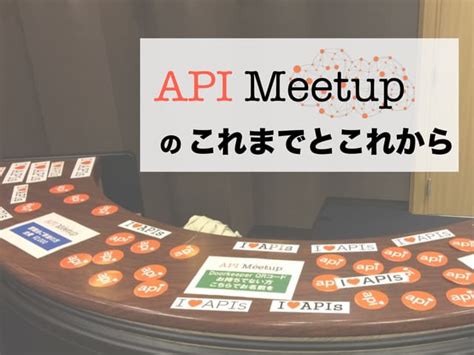 api meetupのこれまでとこれから ppt