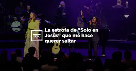 La Estrofa De Solo En Jes S Que Me Hace Querer Saltar Tgc