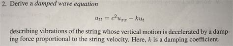 Solved 2 Derive A Damped Wave Equation Describing