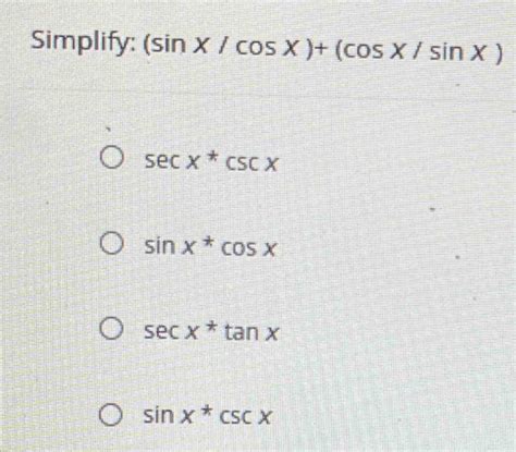 Solved Simplify Sin X Cos X Cos X Sin X Sec X Csc X Sin X Cos X