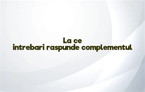 La Ce Intrebari Raspunde Complementul Woow