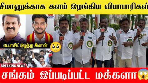 💔சீமான் தோல்வியை கண்டு மனம் உடைந்த வியாபாரிகள் சங்கம் Ntk Seeman