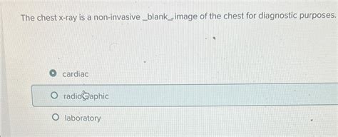 Solved The Chest X Ray Is A Non Invasive Blank Image Of The Chegg