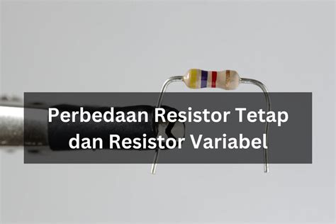 Foto Perbedaan Resistor Tetap Dan Resistor Variabel