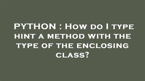 Python How Do I Type Hint A Method With The Type Of The Enclosing