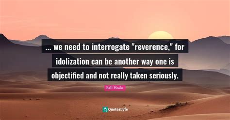 We Need To Interrogate Reverence For Idolization Can Be Another