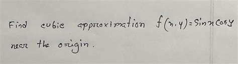 solved find cubic approximation f x y sinxcosy ﻿near the