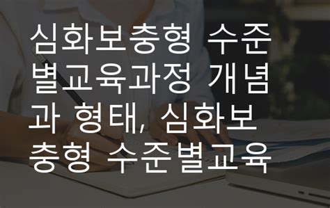 심화보충형 수준별교육과정 개념과 형태 심화보충형 수준별교육과정 교수학습자료 심화보충형 수준별교육과정 학습모형 심화보충형 수준별교육과정 운영유의점 심화보충형 수준별교육