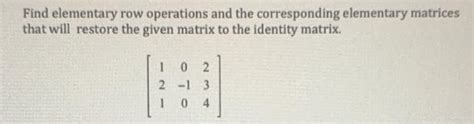 Solved Find Elementary Row Operations And The Corresponding
