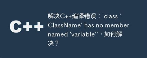 solve c compilation error class classname has no member named