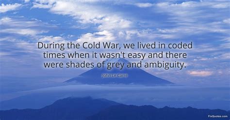 During The Cold War We Lived In Coded Times John Le Carre