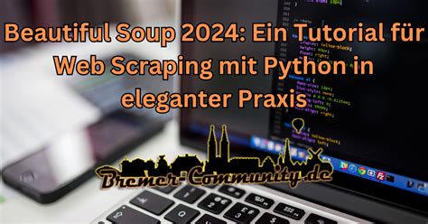 Beautiful Soup 2024: Neu Ein Tutorial Für Web Scraping Mit Python In Eleganter Praxis - Bremer ...