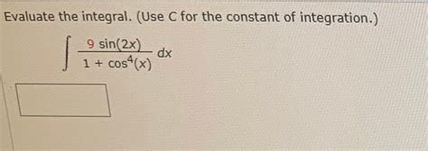 solved evaluate the integral use c for the constant of