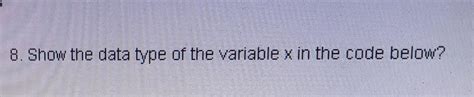 Solved Show The Data Type Of The Variable X In The Code Chegg
