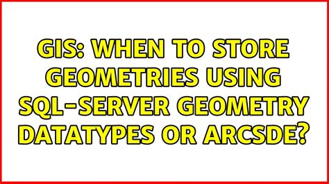 gis when to store geometries using sql server geometry datatypes or arcsde 3 solutions