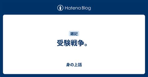 受験戦争。 身の上話