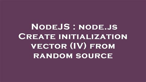 nodejs node js create initialization vector iv from random source
