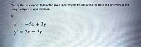 solved classity the critical point 0 0 of the given linear system by