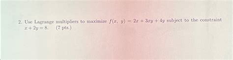 Solved Use Lagrange Multipliers To Maximize F X Y 2x 3xy 4y