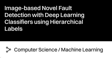 Image Based Novel Fault Detection With Deep Learning Classifiers Using Hierarchical Labels