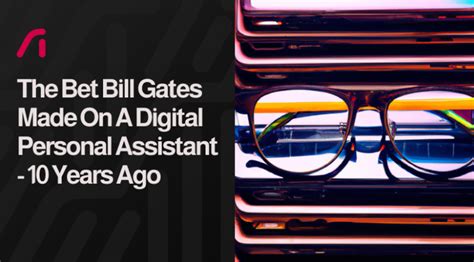 Bill Gates Vision For Ai Personal Assistant A Bet That S Finally Paying Off Bigtechwire