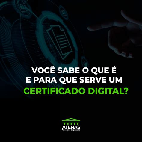 Você Sabe O Que é E Para Que Serve Um Certificado Digital Atenas